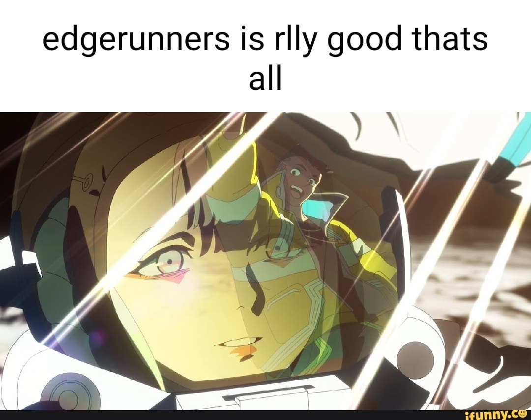 Edgerunners is rlly good thats all - iFunny