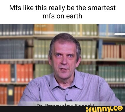 Mfs like this really be the smartest mfs on earth oe eeee - iFunny