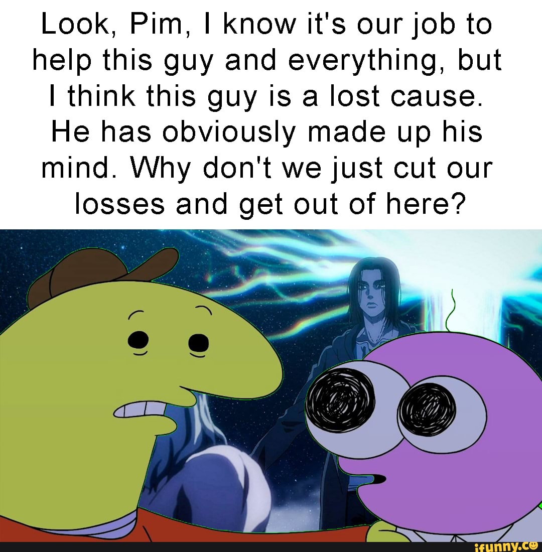 Smiling Friends help Eren from AoT - Look, Pim, I Know it's our job to ...