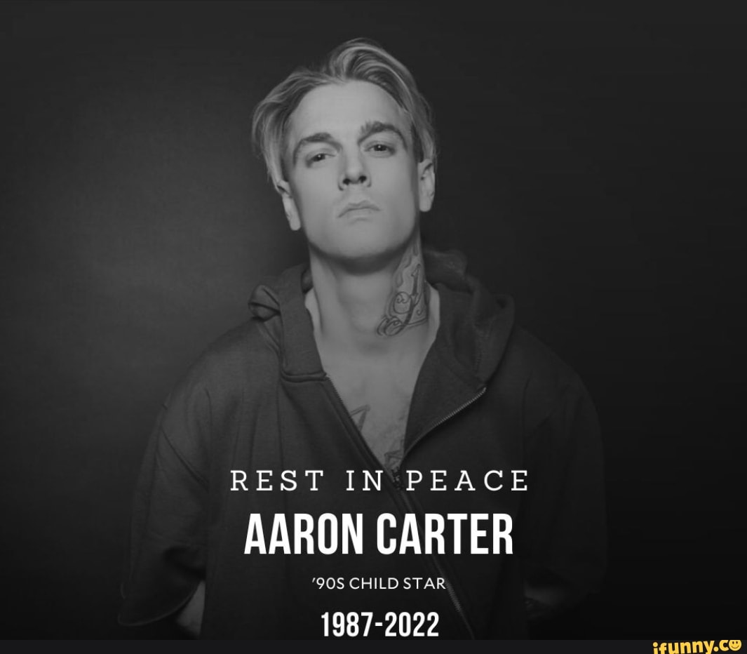 REST IN PEACE AARON CARTER CHILD STAR 1987-2022 - iFunny