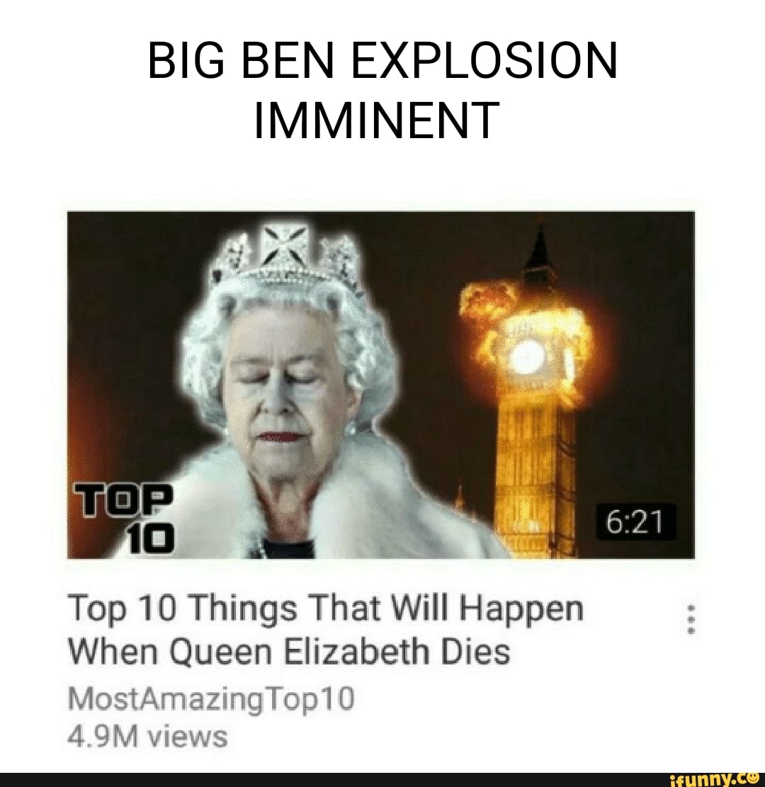 BIG BEN EXPLOSION IMMINENT Top 10 Things That Will Happen When Queen ...