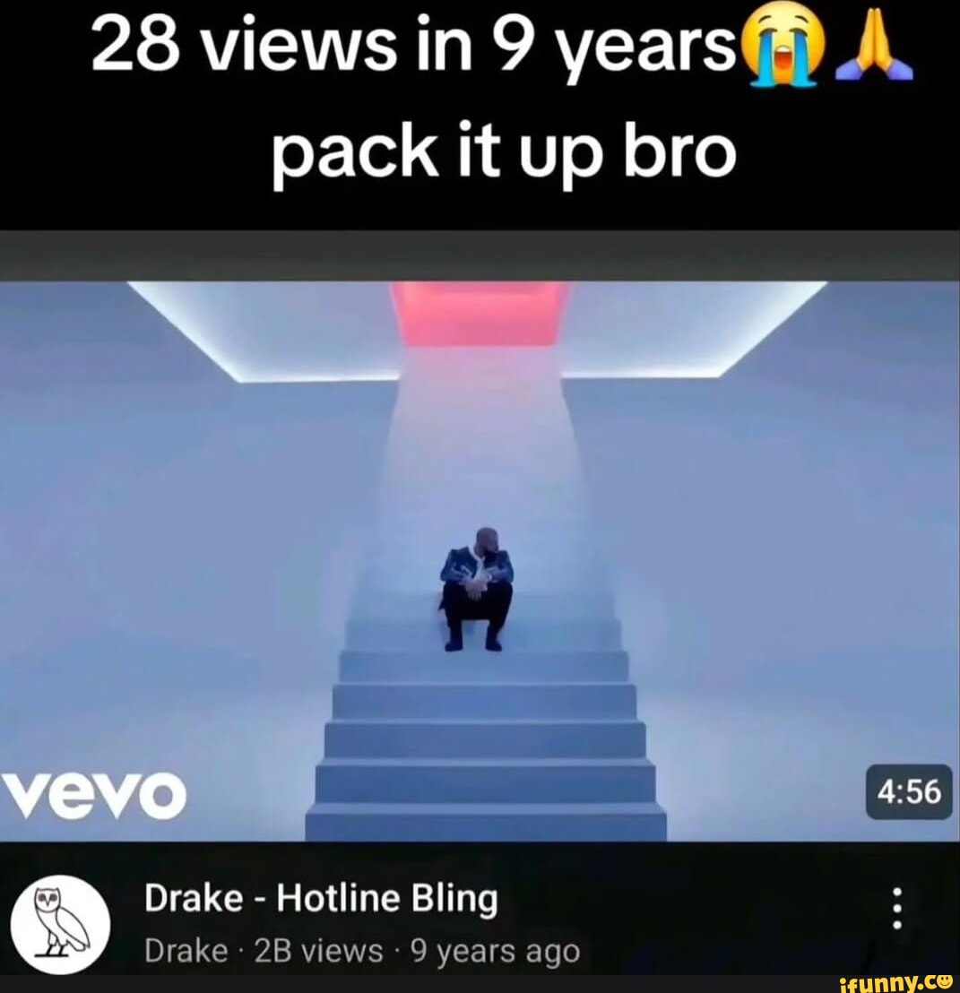 28 views in 9 years@ pack it up bro vevo I I Drake - Hotline Bling ...
