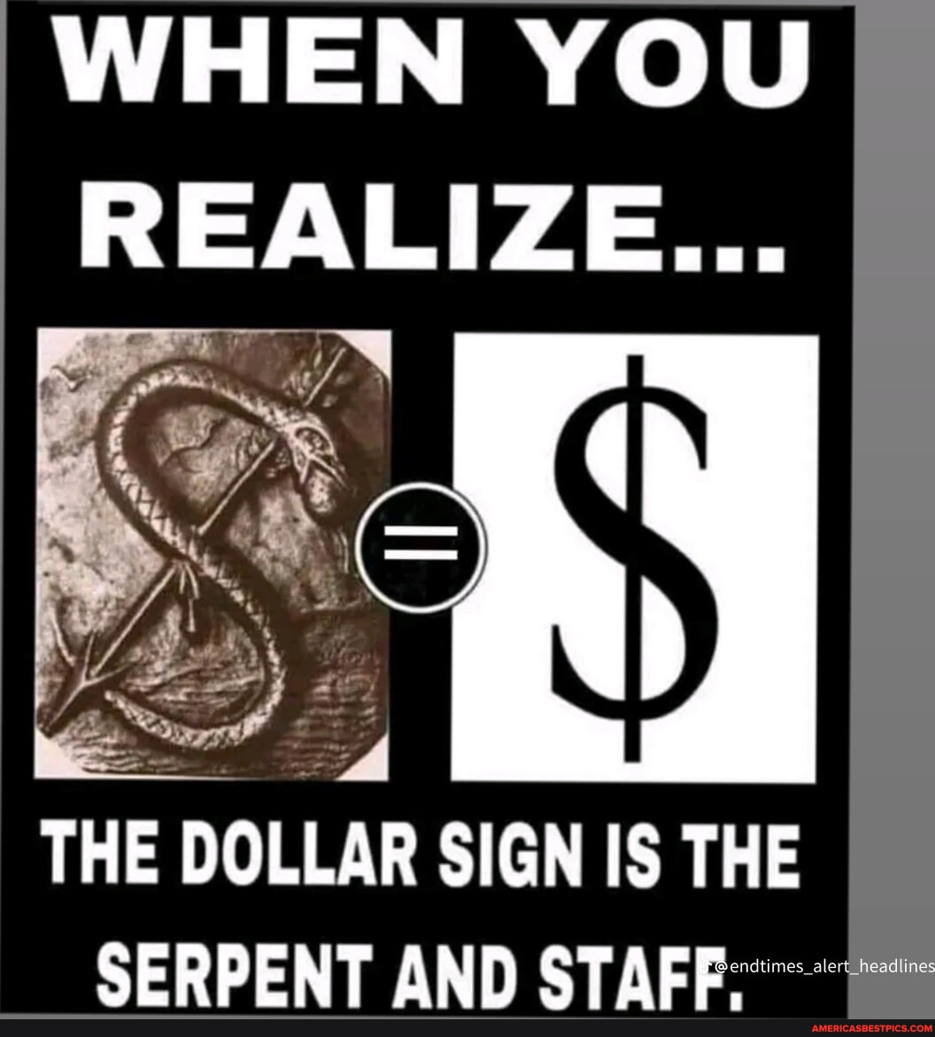 WHEN YOU REALIZE... THE DOLLAR SIGN IS THE SERPENT AND STAFF ...