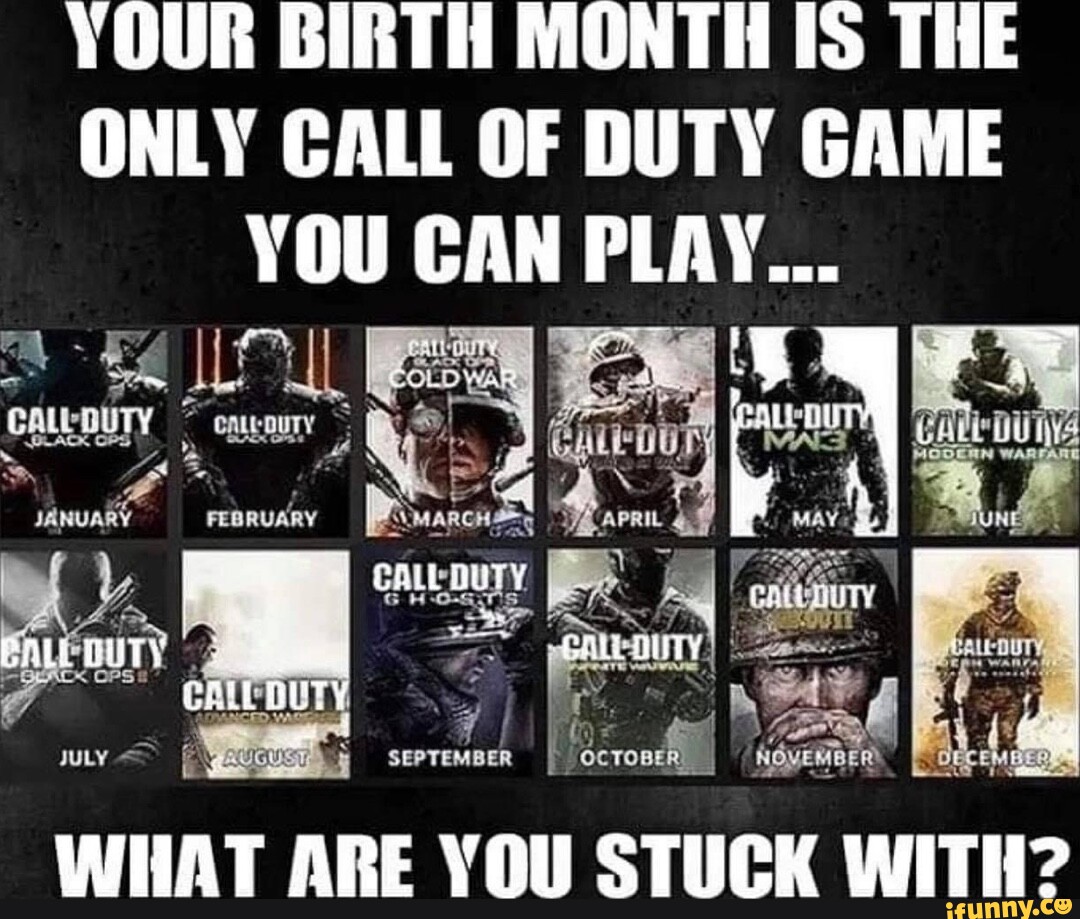 YOUR BIRTH MONTH IS THE ONLY CALL OF DUTY GAME YOU CAN PLAY... JANUARY ...