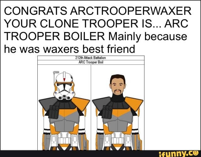CONGRATS ARCTROOPERWAXER YOUR CLONE TROOPER IS... ARC TROOPER BOILER ...