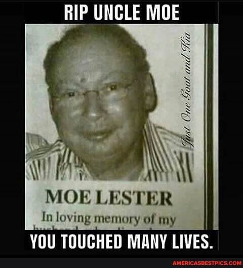 RIP UNCLE MOE x S MOE LESTER In loving memory of my YOU TOUCHED MANY ...