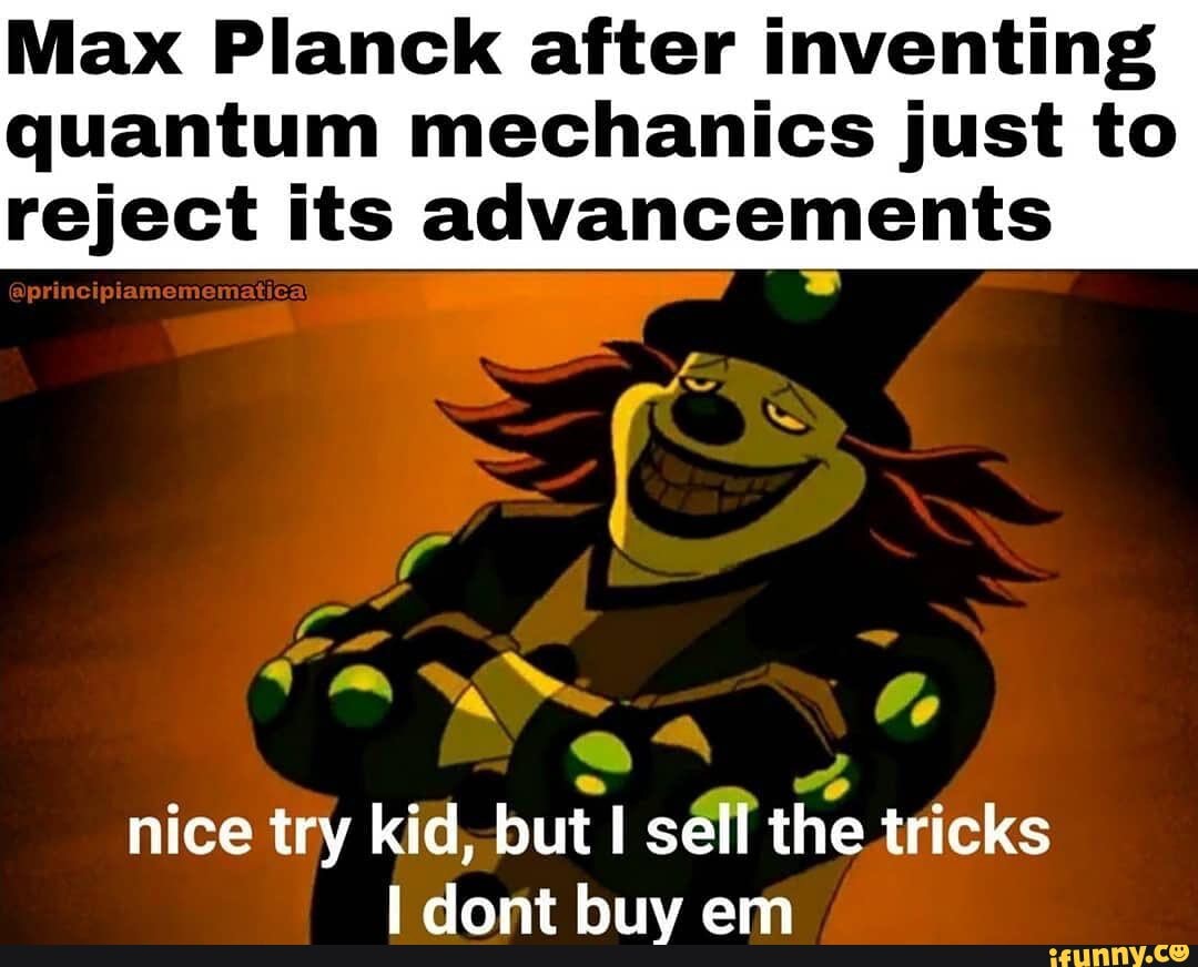 Max Planck after inventing quantum mechanics just to reject its et Dos ...