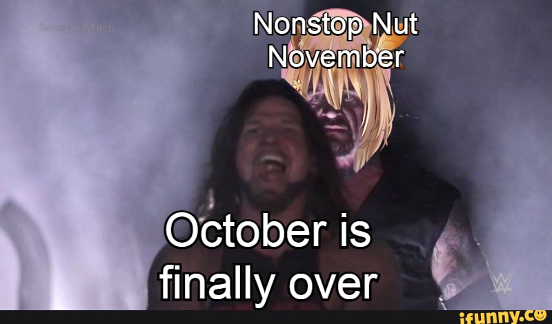 Nonstop Nut November October is finally over - iFunny