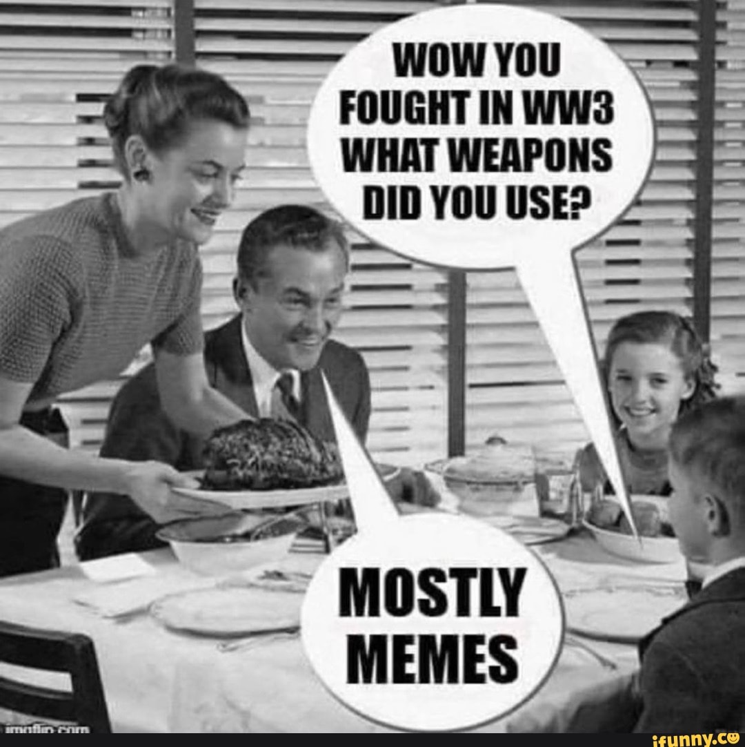 WowYou FOUGHT IN WHAT WEAPONS DID YOU USE? MOSTLY MEMES : % - iFunny