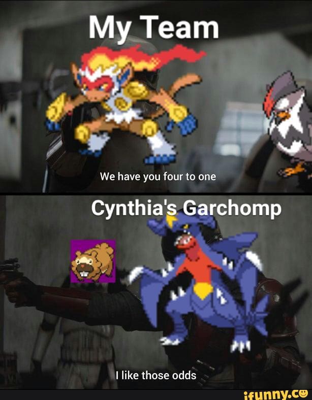 We have you four to one Cynthia's Garchomp I like those odds - iFunny
