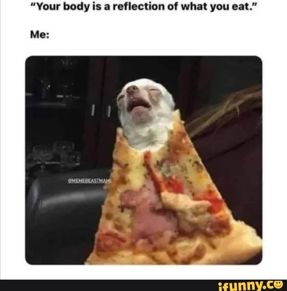 "Your body is a reflection of what you eat." - iFunny