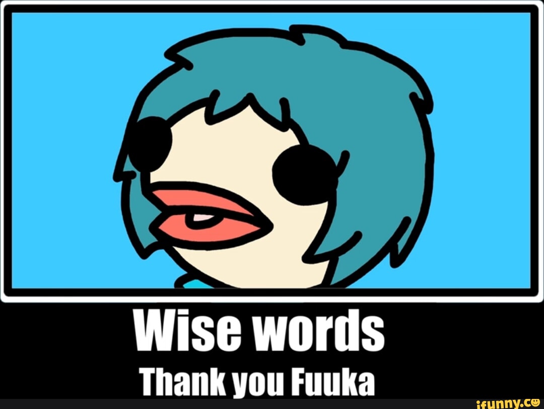 Wise words Thank you Fuuka - iFunny