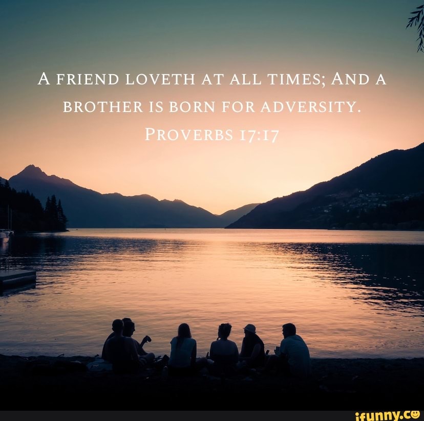 A FRIEND LOVETH AT ALL TIMES; AND BROTHER IS BORN FOR RS PROVERBS - iFunny
