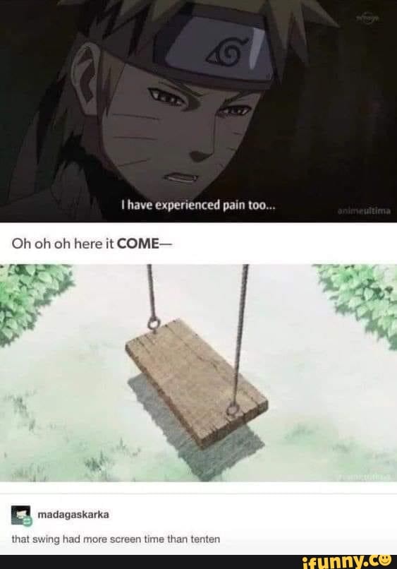 Ihave experienced pain too... OR Oh oh oh here it COME- that swing had ...