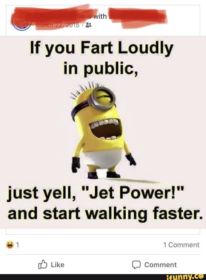 Ith If you Fart Loudly in public, just yell, "Jet Power!" and start ...