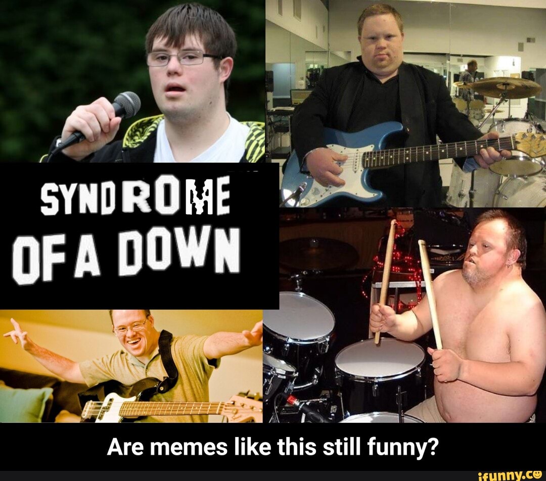SYNDROME OF A DOWN \ Are memes like this still funny? - Are memes like ...