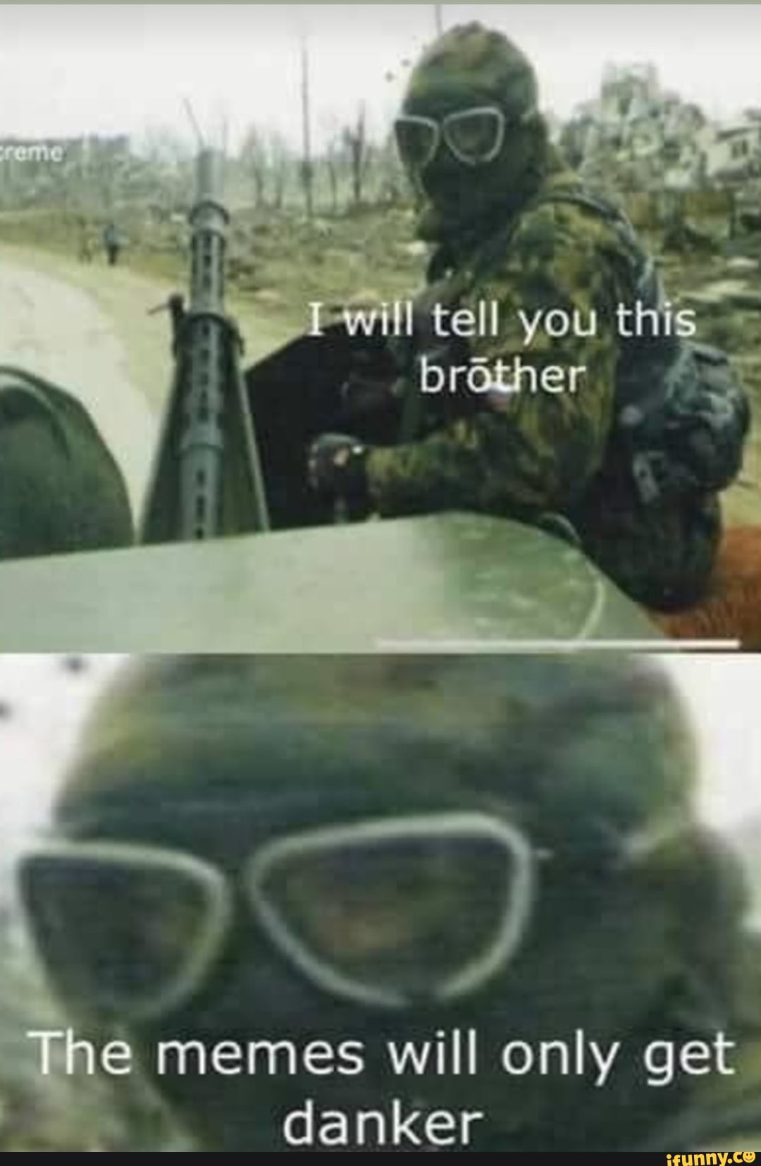 Will tell you this brother ne memes will only get danker - iFunny