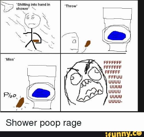 *shitting Into hand in shower Throw* "Miss* Shower poop rage FFFFFFF ...