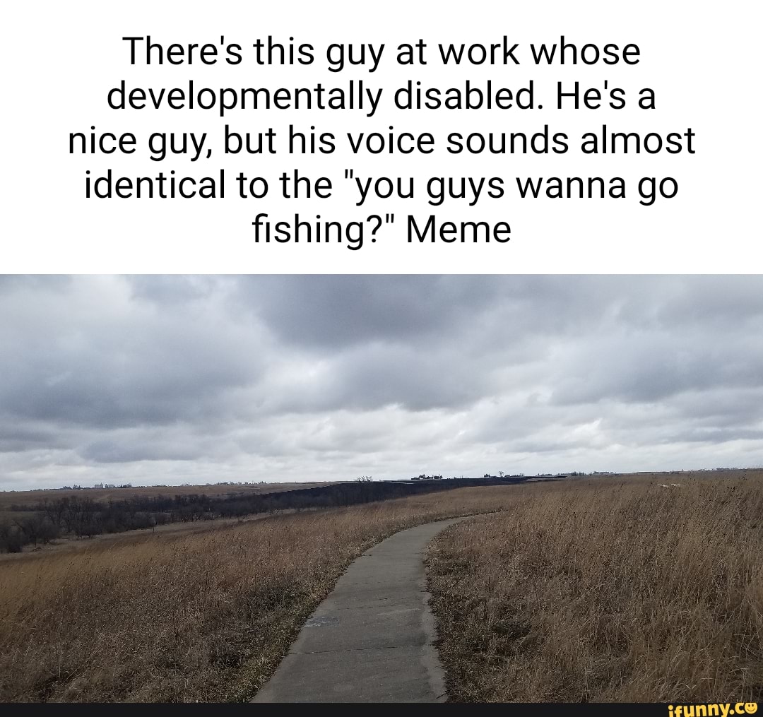 There's this guy at work whose developmentally disabled. He's a nice ...