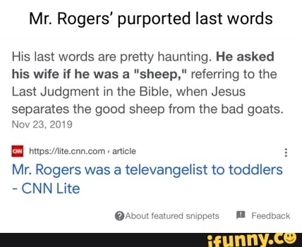 Mr. Rogers' purported last words His last words are pretty haunting. He ...