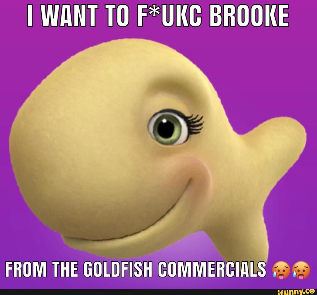 I WANT TO al BROOKE FROM THE GOLDFISH COMMERCIALS - iFunny