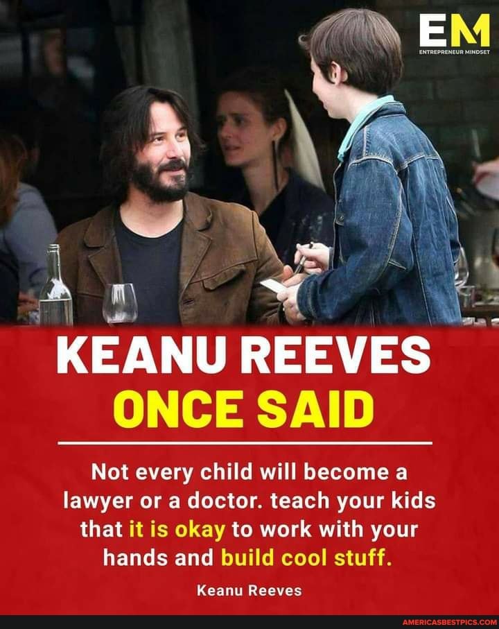 KEANU REEVES ONCE SAID Not every child will become a lawyer or a doctor ...