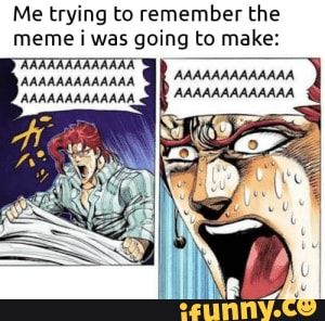 Seriously, what was it? - Me trying to remember the meme i was going to ...