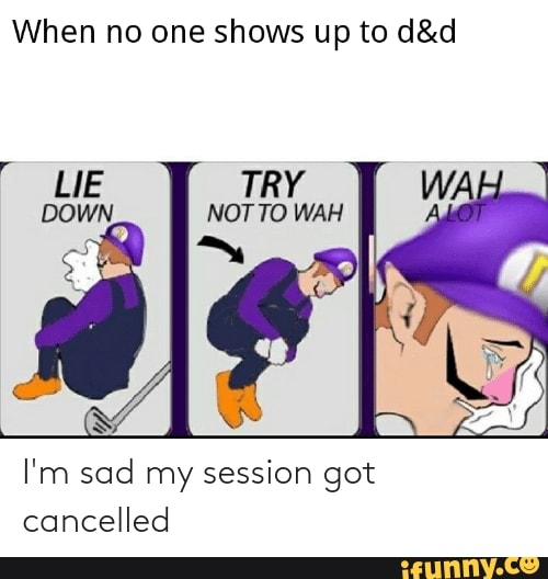 When no one shows up to I'm sad my session got cancelled - iFunny