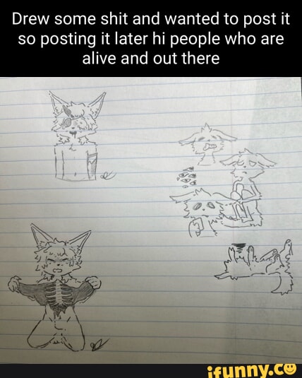 Drew some shit and wanted to post it so posting it later hi people who are alive and out there ...