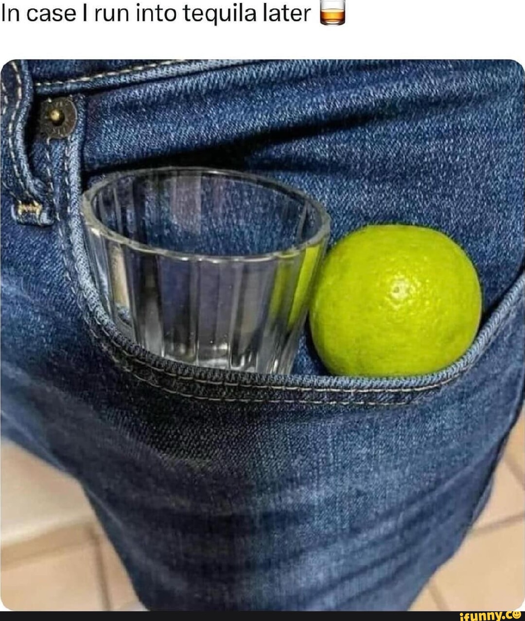 In case I run into tequila later - iFunny