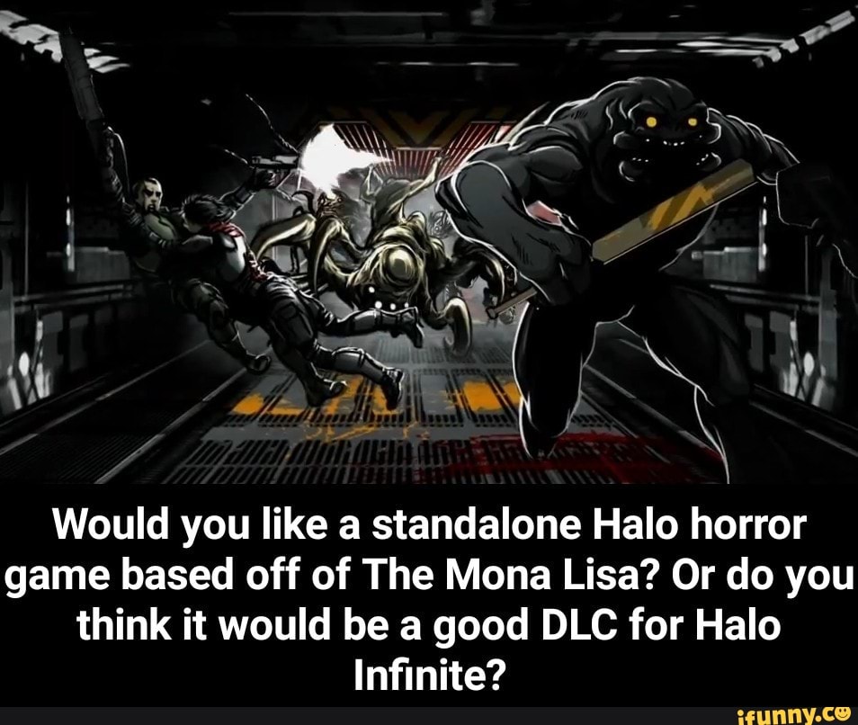 Would you like a standalone Halo horror game based off of The Mona Lisa ...
