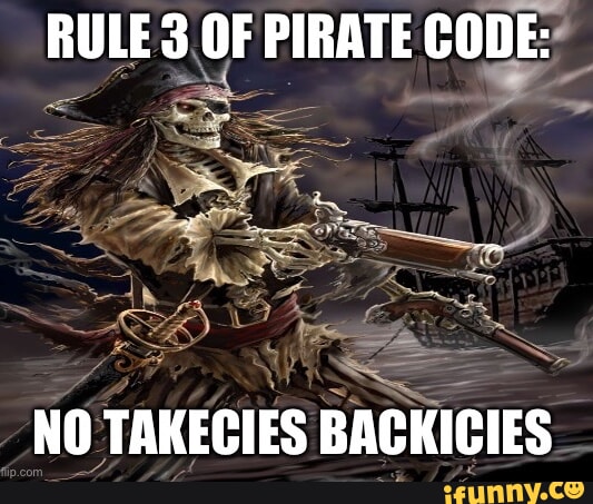 RULE 3 OF PIRATE CODE: NO TAKECIES BACKICIES - iFunny