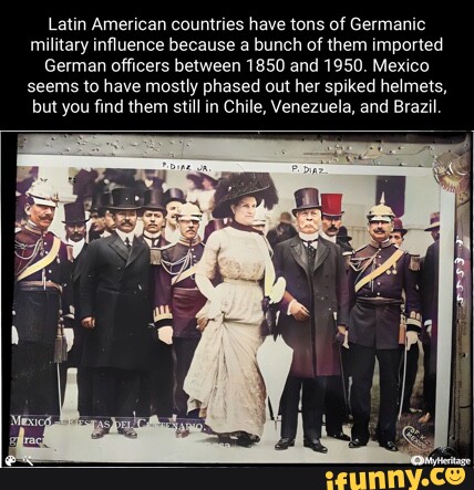 Latin American countries have tons of Germanic military influence ...