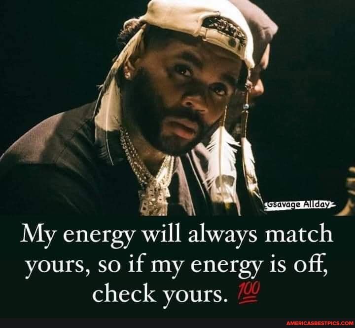 My energy will always match yours, so if my energy is off, check yours ...