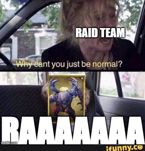 RAID TEAM ant you just be normal? - iFunny