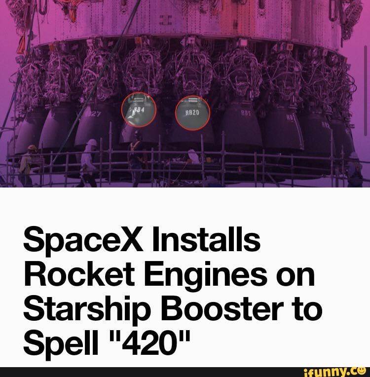 SpaceX Installs Rocket Engines on Starship Booster to Spell "420" - iFunny