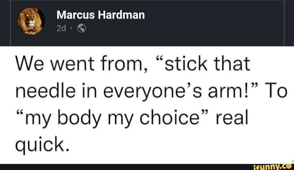 Marcus Hardman We went from, "stick that needle in everyone's arm!" To ...