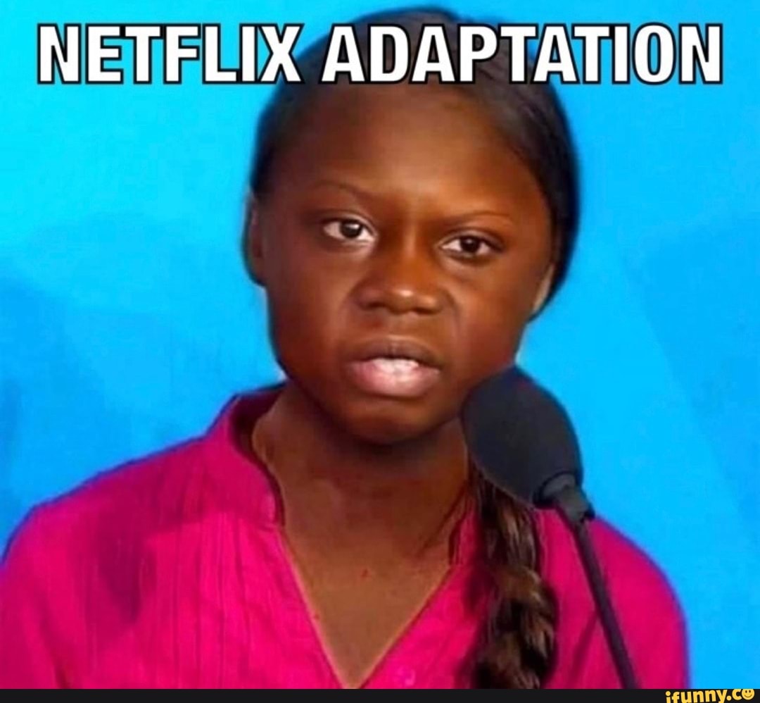 NETFLIX ADAPTATION - iFunny