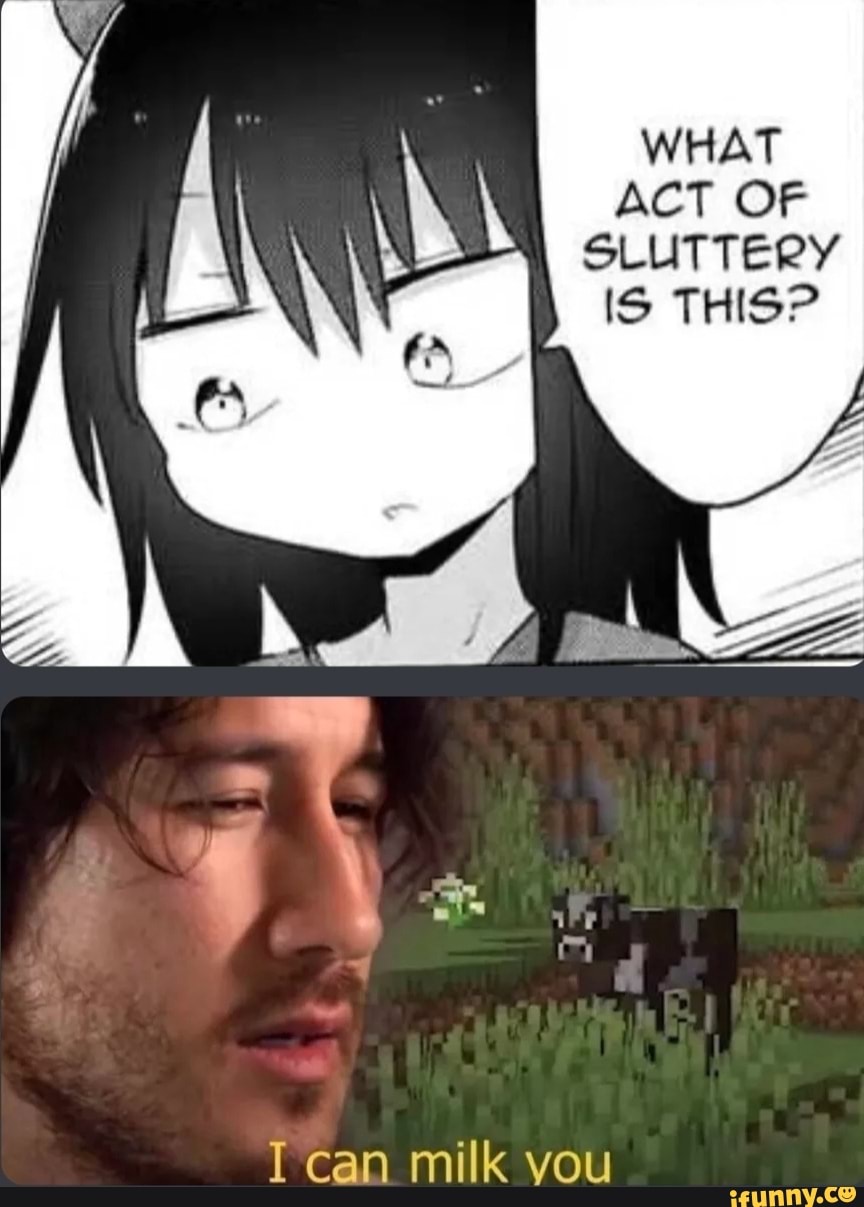 WHAT ACT OF SLUTTERY IS THIS? can milk you - iFunny
