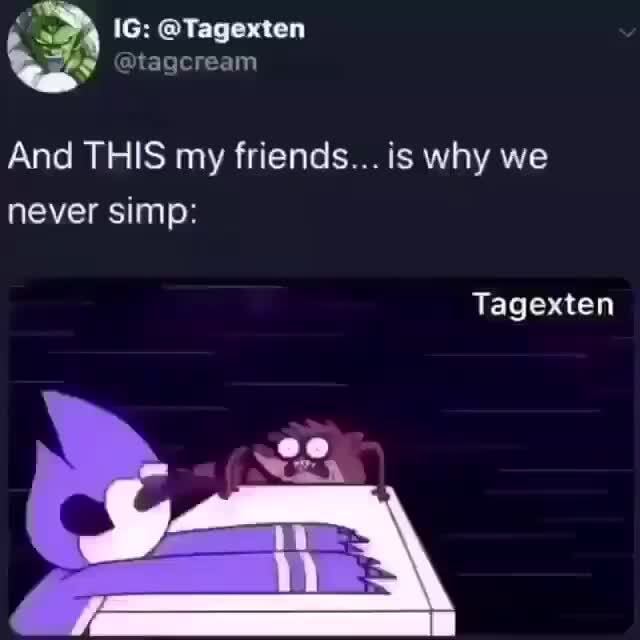 And THIS my friends... is why we never simp: Tagexten - )
