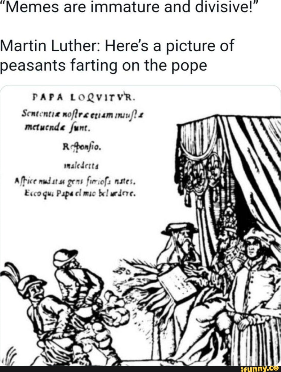 "Memes are immature and divisive! Martin Luther: Here's a picture of ...