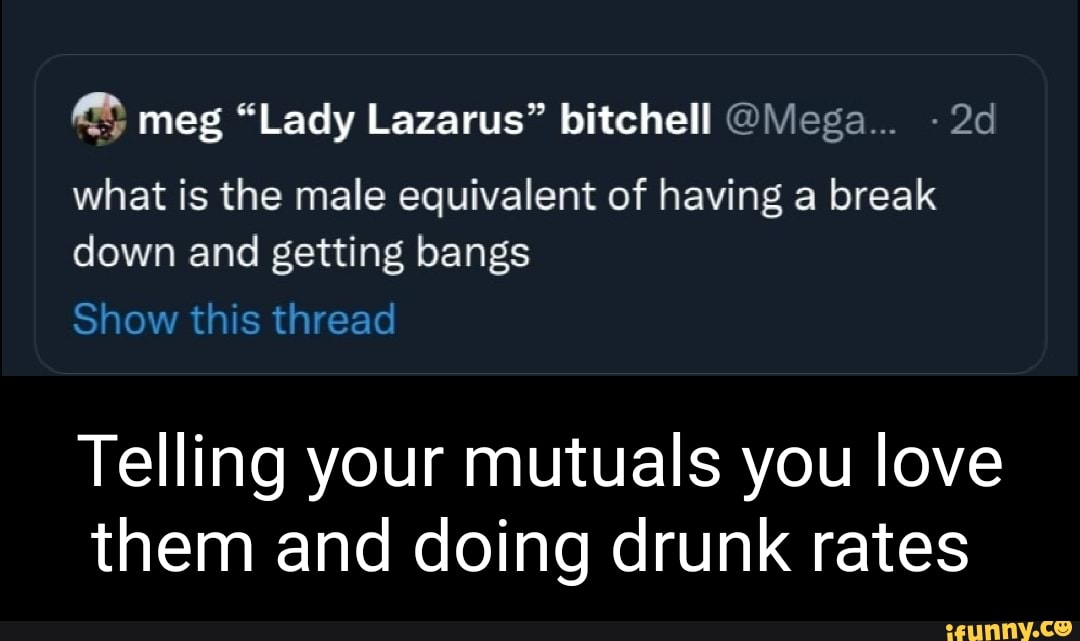 Meg "Lady Lazarus" bitchell @Mega... - what is the male equivalent of ...