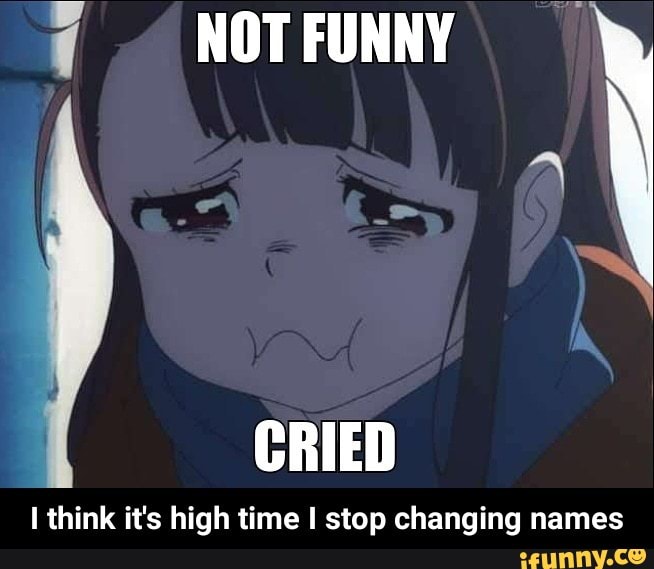 I think it's high time I stop changing names - iFunny