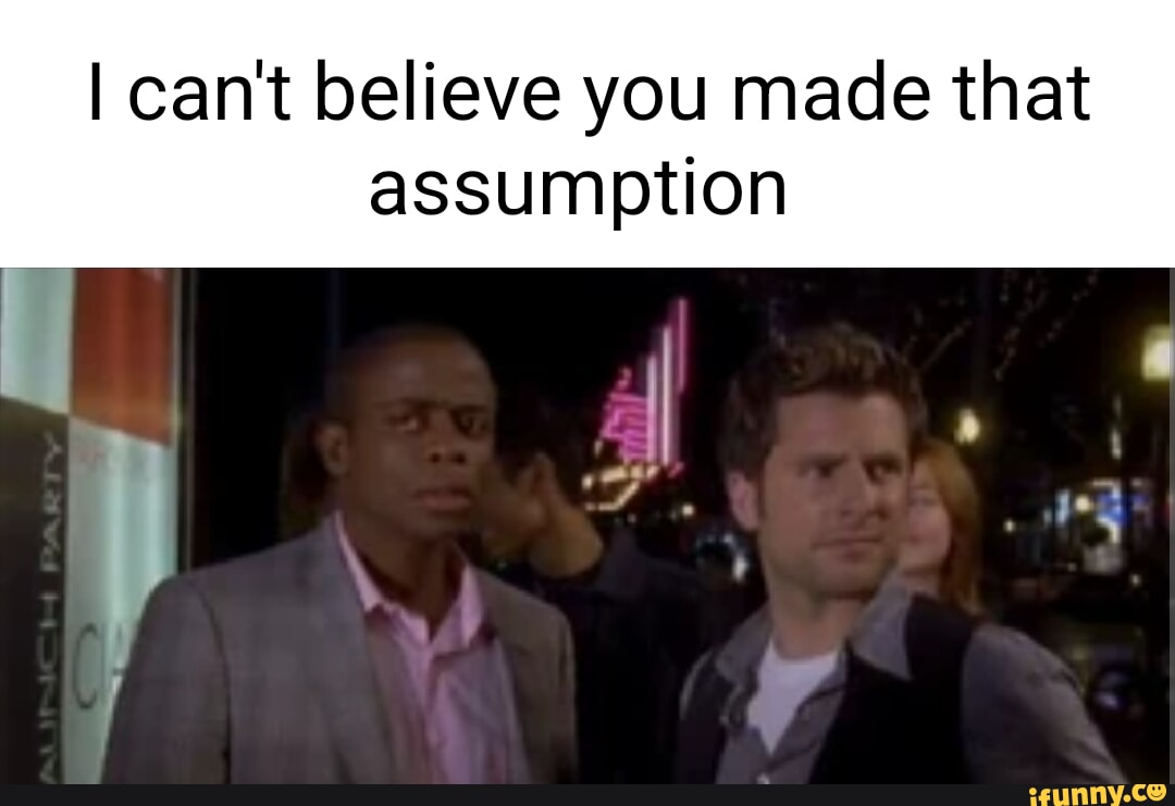 Assumption memes. Best Collection of funny Assumption pictures on iFunny