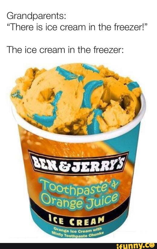 Grandparents: "There is ice cream in the freezer!" The ice cream in the ...