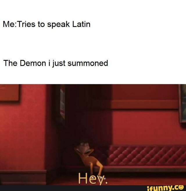 To speak Latin The Demon i just summoned LI aw. - iFunny