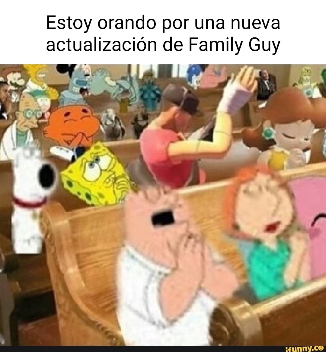 Estoy orando por una nueva actualización de Family Guy - iFunny