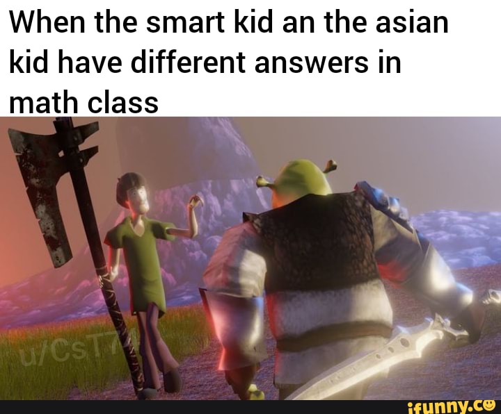 When the smart kid an the asian kid have different answers in math ...
