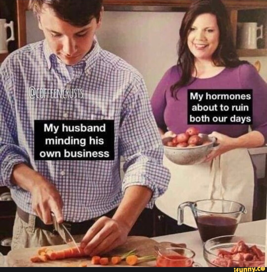 My hormones about to ruin both our days My minding his I Own business I ...