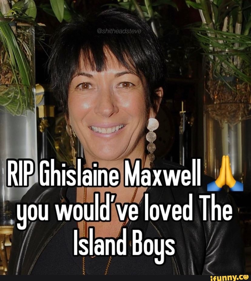 RIP Ghislaine Maxwell you would ve loved The Island Boys - iFunny